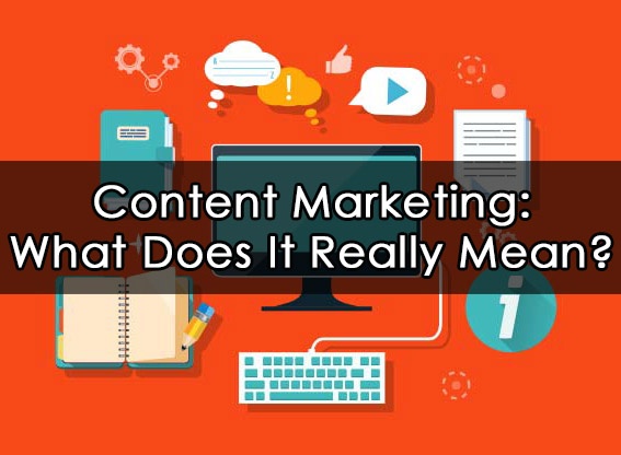 Content Marketing - What Does It Really Mean?
